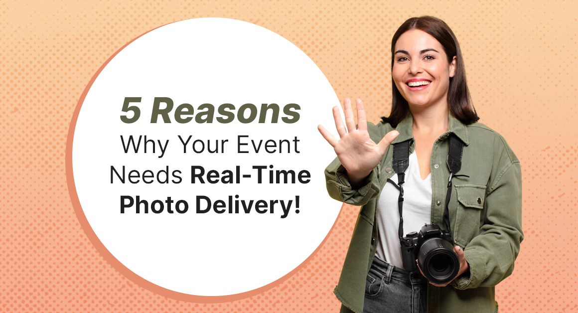 5 Reasons Your Event Needs Real-Time Photo Delivery